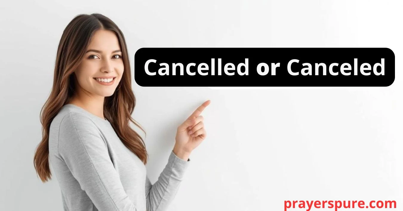 Cancelled or Canceled – Which Spelling Is Correct?